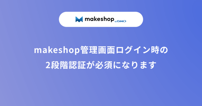 【リリース完了】※5/29追記あり【重要】makeshop管理画面ログイン時の2段階認証が必須になります | makeshopマガジン